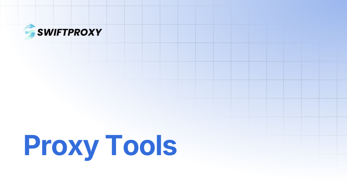 Proxy Tools | Swiftproxy